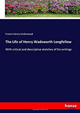 The Life of Henry Wadsworth Longfellow book by Francis Henry Underwood ...