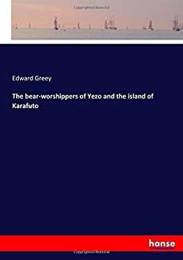 The bear-worshippers of Yezo and the island of Karafuto book by Edward ...