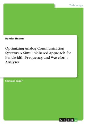 Optimizing Analog Communication Systems. A Simulink-Based Approach for Bandwidth, Frequency, and ...
