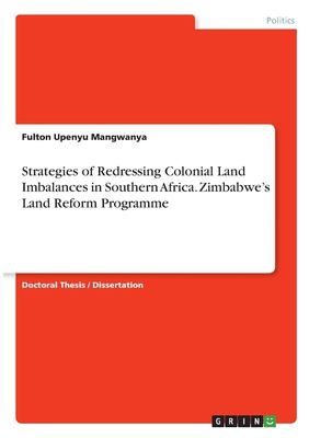 Strategies of Redressing Colonial Land Imbalances in Southern Africa. Zimbabwe's Land Reform ...