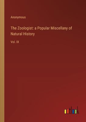 The Zoologist: a Popular Miscellany of Natural History: Vol. IX book ...