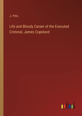 Life and Bloody Career of the Executed Criminal, James Copeland book ...