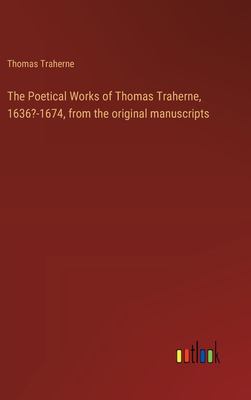 The Poetical Works of Thomas Traherne, 1636?-1674, from the original ...