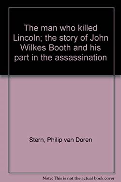 The man who killed Lincoln; the story of John Wilkes Booth and his part ...