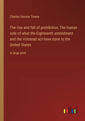 The rise and fall of prohibition; The human side of what the Eighteenth ...