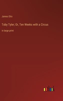 Toby Tyler; Or, Ten Weeks with a Circus: in large print book: 9783368366872