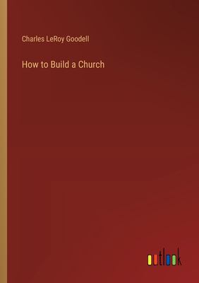 How to Build a Church book by Charles Leroy Goodell: 9783385316652