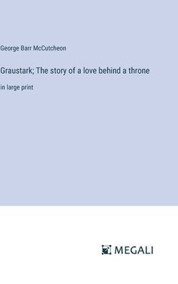 Graustark; The story of a love behind a throne: in large print book ...