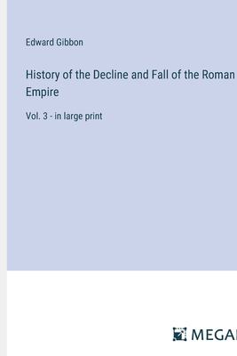 History of the Decline and Fall of the Roman Empire: Vol. 3 - in large ...