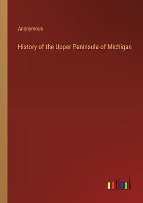 History of the Upper Peninsula of Michigan book: 9783385308824