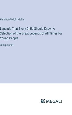 Legends That Every Child Should Know; A Selection of the Great Legends ...