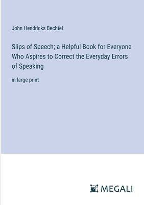 Slips of Speech; a Helpful Book for Everyone Who Aspires to Correct the Everyday Errors of ...