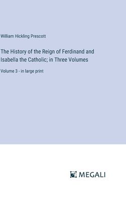 The History of the Reign of Ferdinand and Isabella the Catholic; in ...