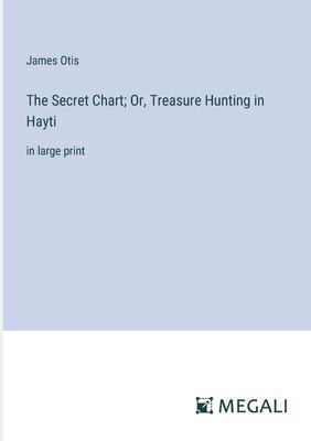 The Secret Chart; Or, Treasure Hunting in Hayti: in large print book ...