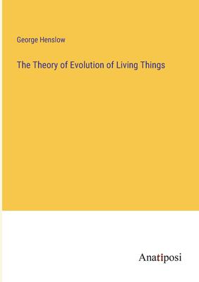 The Theory of Evolution of Living Things book: 9783382820305