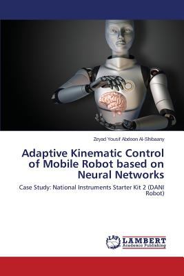 Adaptive Kinematic Control of Mobile Robot Based on Neural Networks book by Al-Shibaany Zeyad ...