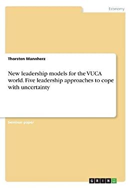 New Leadership Models for the Vuca World. Five Leadership Approaches to ...