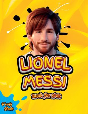 Lionel Messi Book for Kids: The Ultimate Biography of Lionel Messi for ...