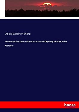 History of the Spirit Lake Massacre and Captivity of Miss Abbie Gardner book by Abbie Gardner ...