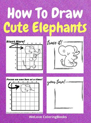 How To Draw Cute Elephants: A Step-by-Step Drawing and Activity Book ...