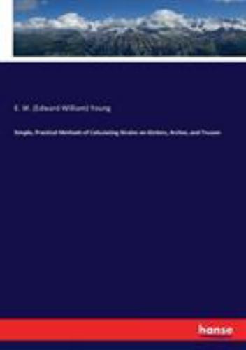 Simple, Practical Methods of Calculating Strains on Girders, Arches ...