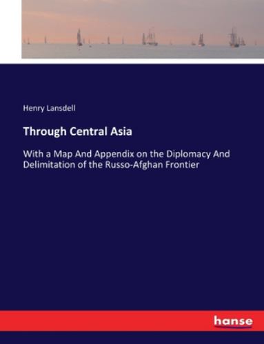 Through Central Asia: With a Map And Appendix on the Diplomacy And ...