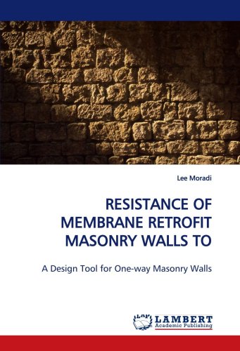 Resistance of Membrane Retrofit Masonry Walls to Lateral Pressure book by Lee Moradi: 9783838301365