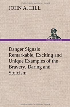 Danger Signals Remarkable, Exciting and Unique Examples of the Bravery ...