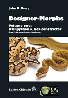 Designer-Morphs, Volume One : Ball Pythons and Boa Constrictor, A Guide ...