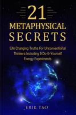 21 METAPHYSICAL SECRETS: Life Changing Truths For Unconventional ...