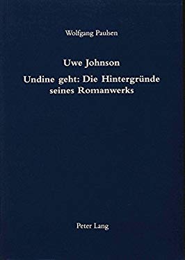 Uwe Johnson- Undine Geht: Die Hintergruende Seines Romanwerks : Undine ...
