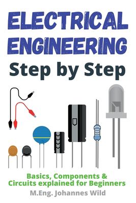 Electrical Engineering Step by Step: Basics, Components & Circuits ...