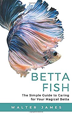 Betta Fish: The Simple Guide to Caring for Your Magical Betta book by ...