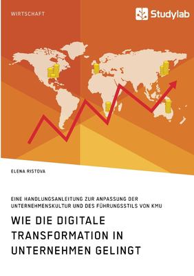 Wie die digitale Transformation in Unternehmen gelingt. Eine Handlungsanleitung zur Anpassung ...