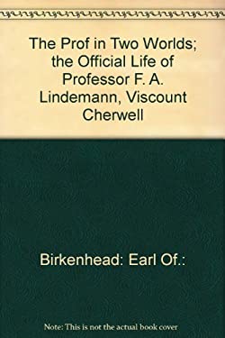 The Prof in Two Worlds; the Official Life of Professor F. A. Lindemann ...