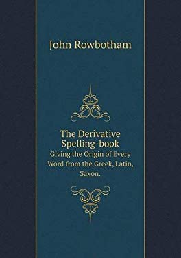 The Derivative Spelling-Book Giving the Origin of Every Word from the ...