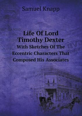 Life Of Lord Timothy Dexter With Sketches Of The Eccentric Characters ...
