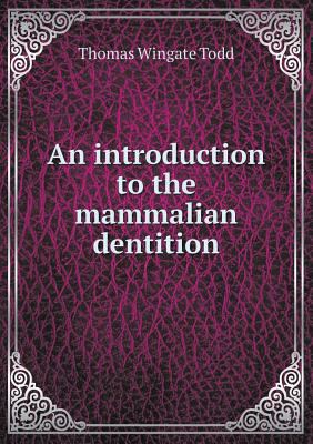 An introduction to the mammalian dentition book by Thomas Wingate Todd ...