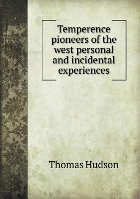 Temperence Pioneers of the West Personal and Incidental Experiences ...