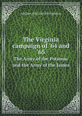 The Virginia Campaign of '64 and '65 the Army of the Potomac and the ...