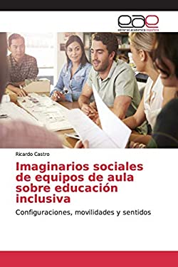 Imaginarios sociales de equipos de aula sobre educación inclusiva: Configuraciones, movilidades ...