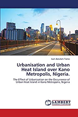 Urbanisation and Urban Heat Island over Kano Metropolis, Nigeria. book ...