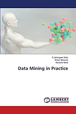Data Mining in Practice book by S Jahangeer Sidiq, Mohanty, Sibani, Neha, Kandula: 9786203303612