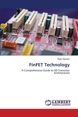 FinFET Technology: A Comprehensive Guide to 3D Transistor Architectures book: 9786207468126