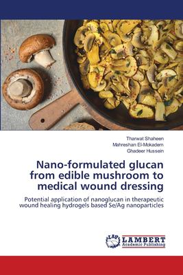 Nano-formulated glucan from edible mushroom to medical wound dressing ...