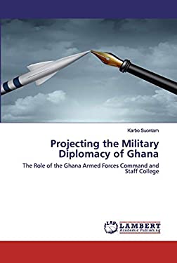 Projecting the Military Diplomacy of Ghana: The Role of the Ghana Armed ...