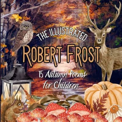 The Illustrated Robert Frost: 15 Autumn Poems for Children: Robert ...