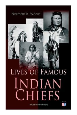 Lives of Famous Indian Chiefs (Illustrated Edition) : From Cofachiqui ...