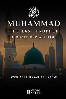 Muhammad - The Last Prophet: A Model for All Time: A Model For All Time ...