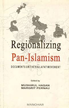 Regionalizing Pan-Islamism : Documents on the Khilafat Movement book by ...